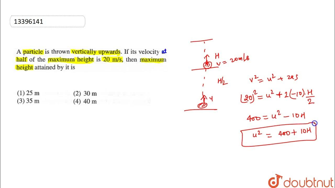 A particle is thrown vertically upwards. If its velocity is half of the maximum height is 20 m ...