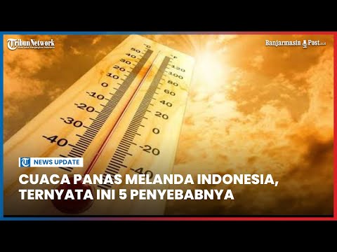 5 Penyebab Cuaca Panas Melanda Indonesia
