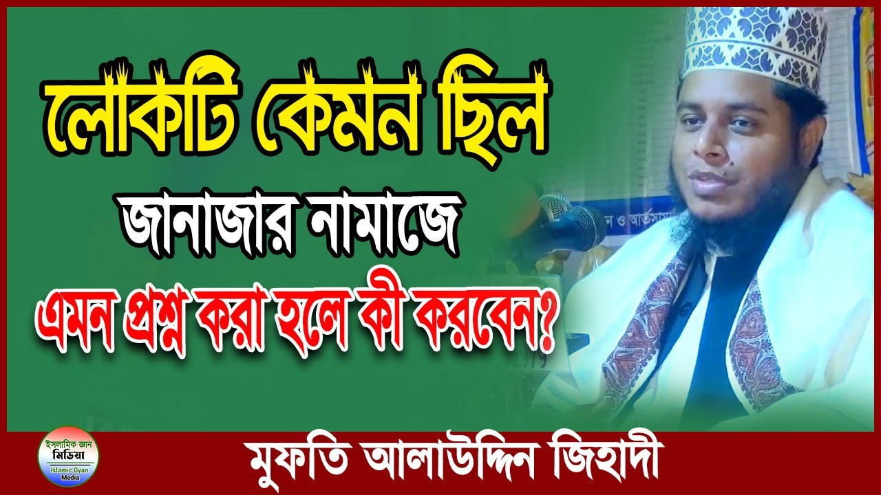 জানাযার নামাজের"লোকটি কেমন ছিল'' বলা যাবে কিনা ala uddin jihadi ...