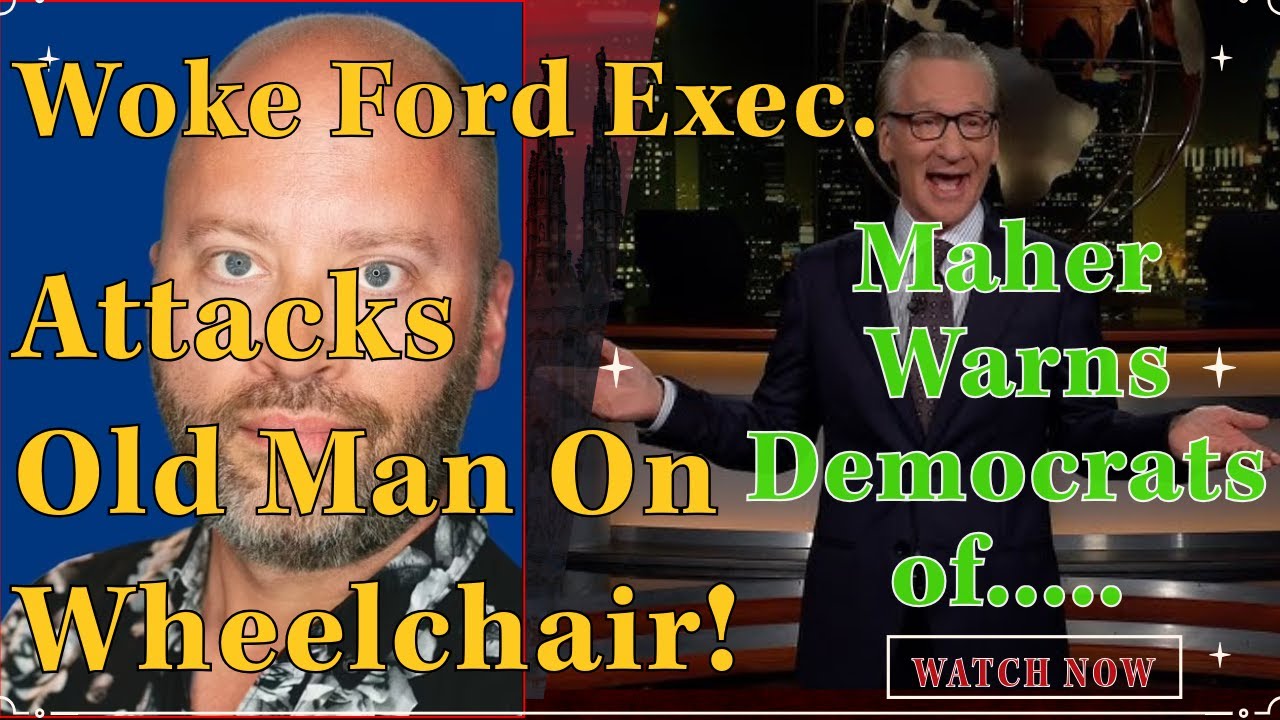 Woke Ford Exec Harasses Elderly Man in Wheelchair | Bill Maher Warns ...