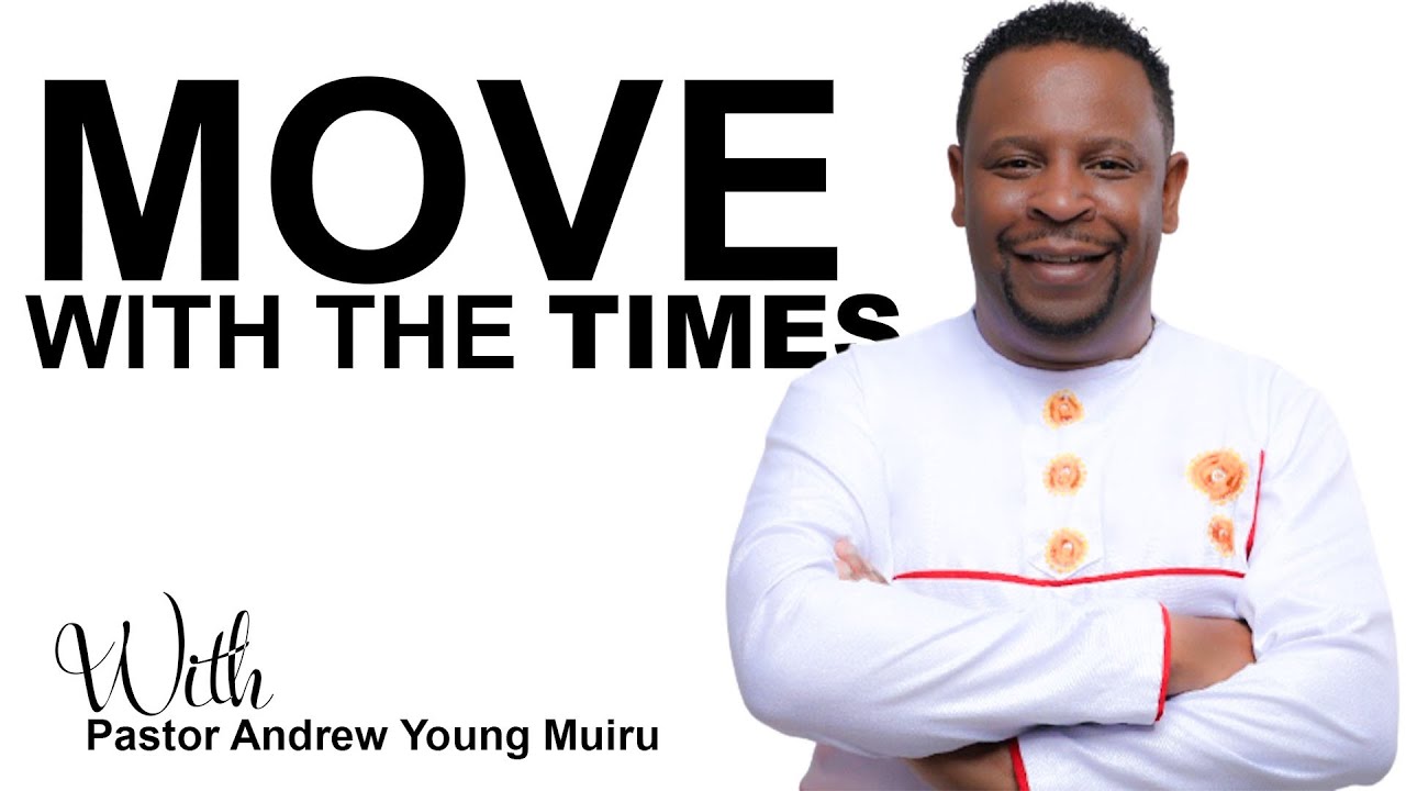 MOVE WITH THE TIMES with Pastor Andrew Young Muiru - YouTube