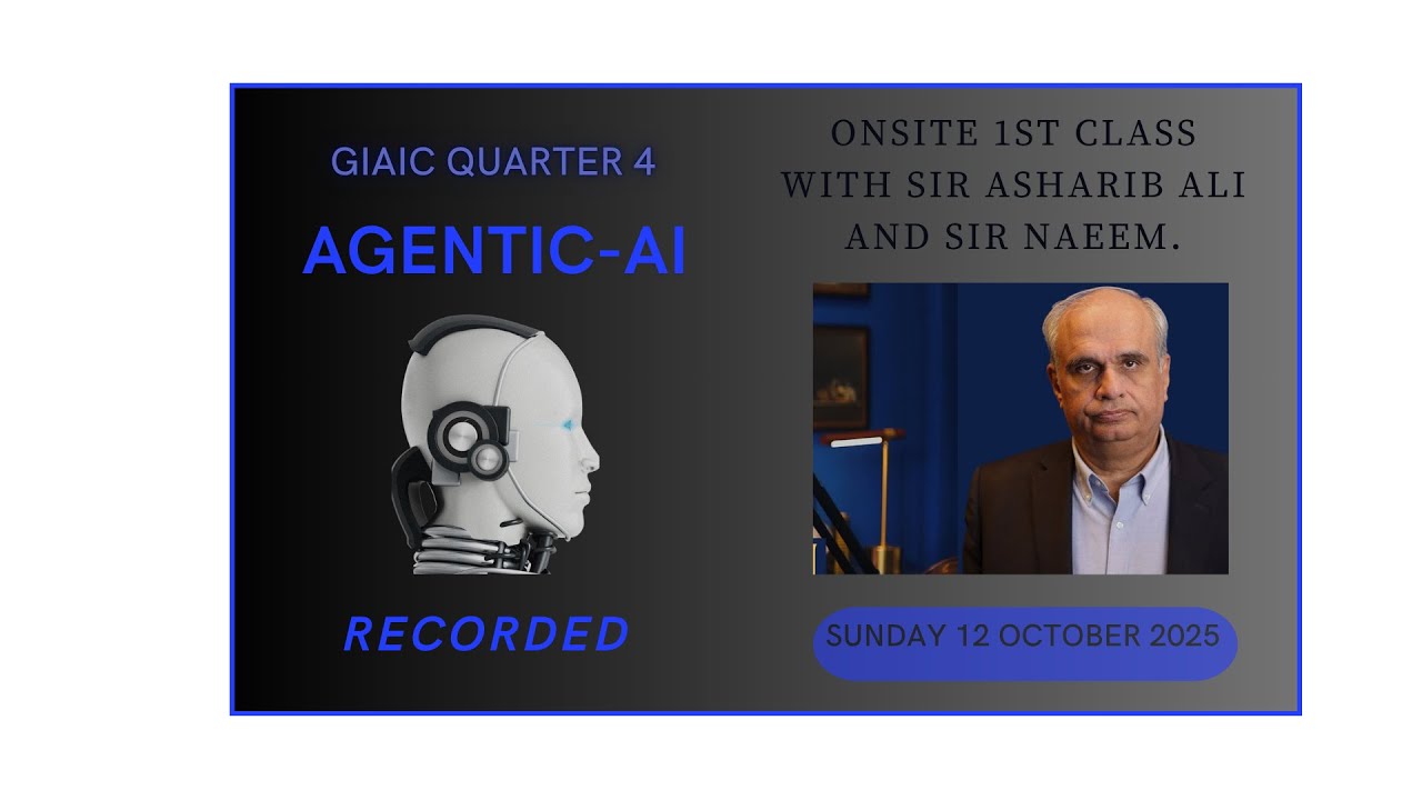 Giaic On Site 1st Class of Quater 4 part 2 : AGENTIC-AI Sir Asharib Ali ...