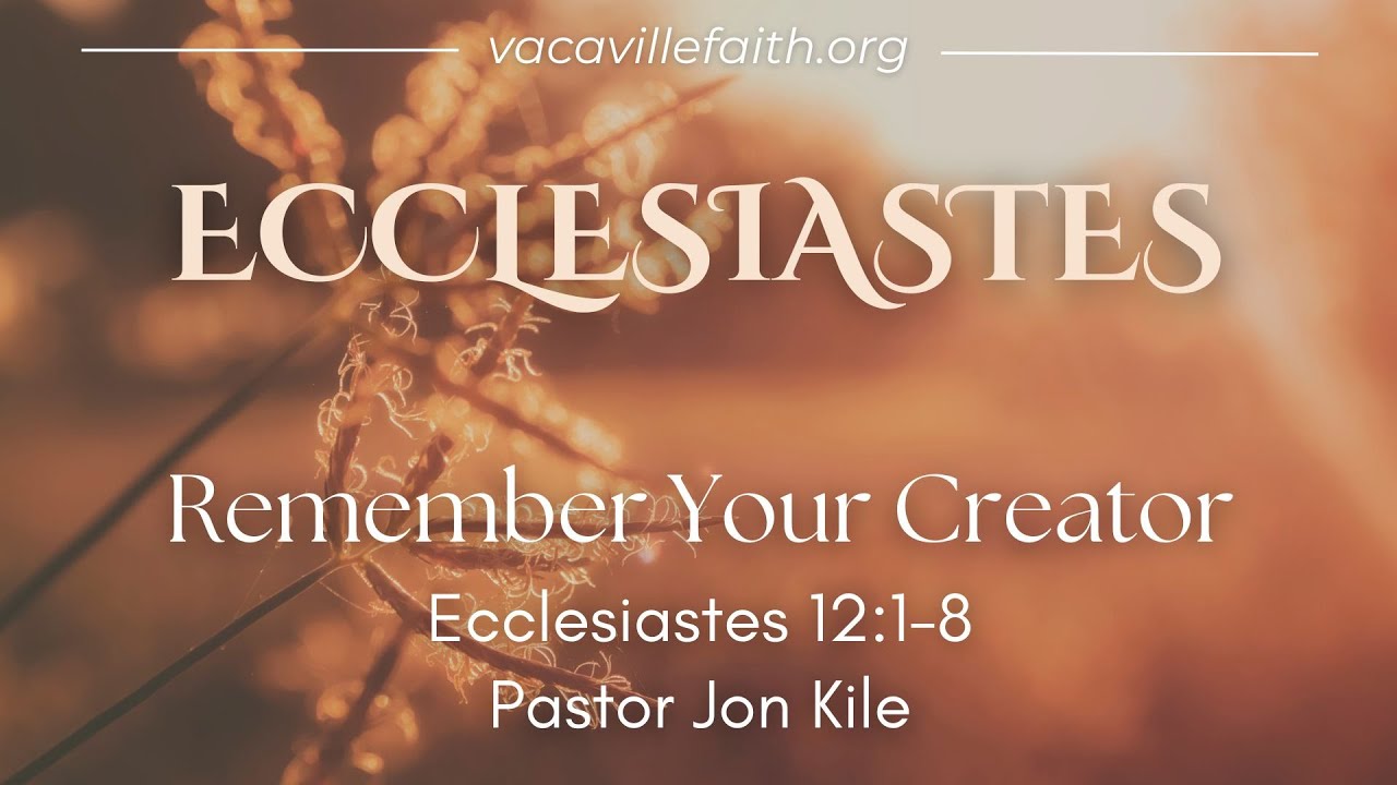 "Remember Your Creator" by Pastor Jon Kile, Ecclesiastes 12:1-8 - YouTube