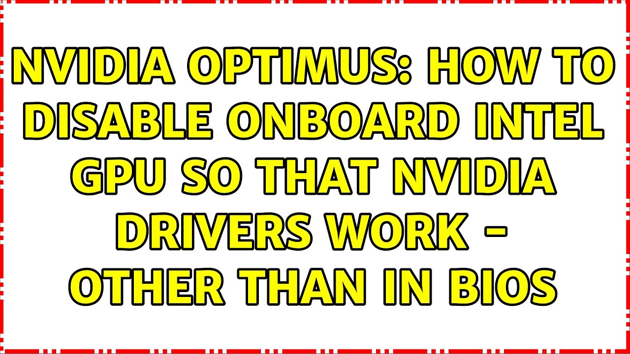 NVidia Optimus: how to disable onboard Intel GPU so that NVidia drivers ...