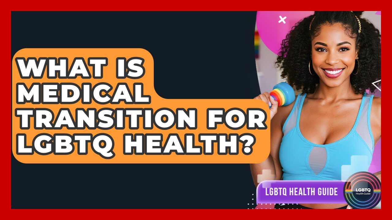 What Is Medical Transition For LGBTQ Health? - LGBTQ Health Guide - YouTube