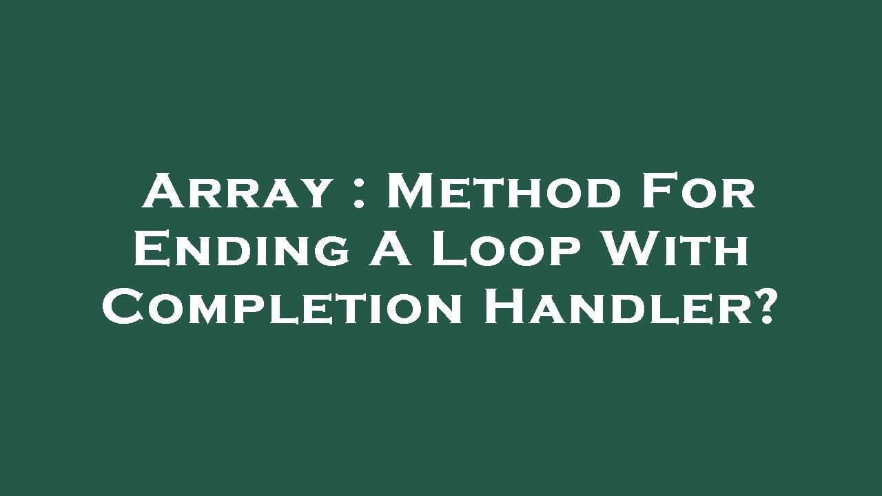 Array : Method For Ending A Loop With Completion Handler? - YouTube
