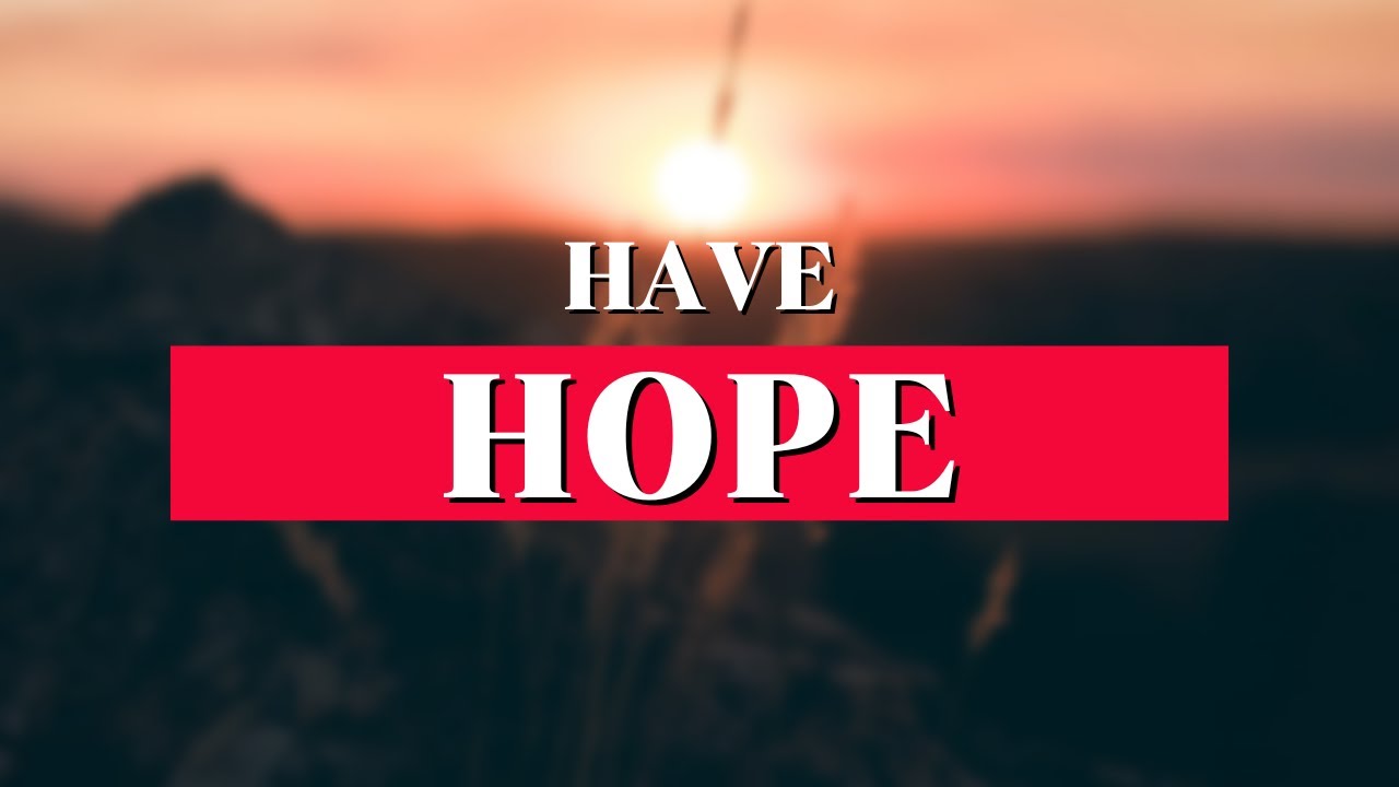 HAVE HOPE: True Faith Actually Shines Brightest During The Toughest Of ...
