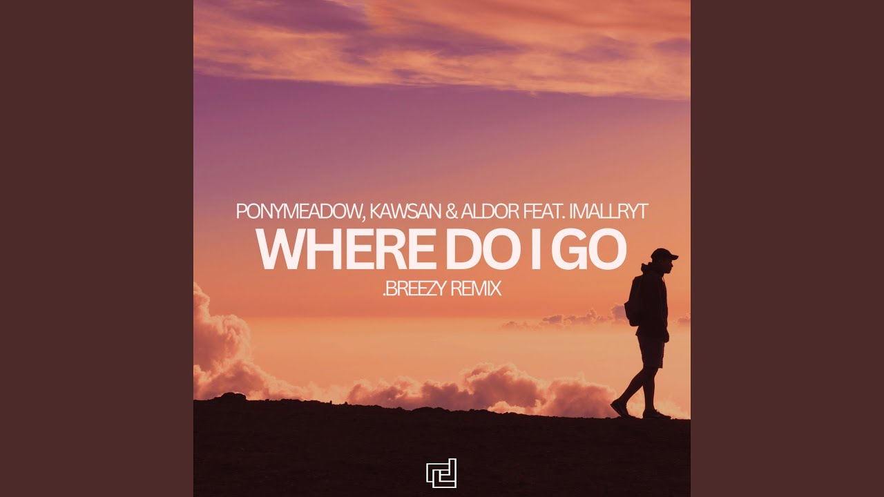 Where Do I Go (.Breezy Extended Remix) - Ponymeadow, KAWSAN, Aldor ...