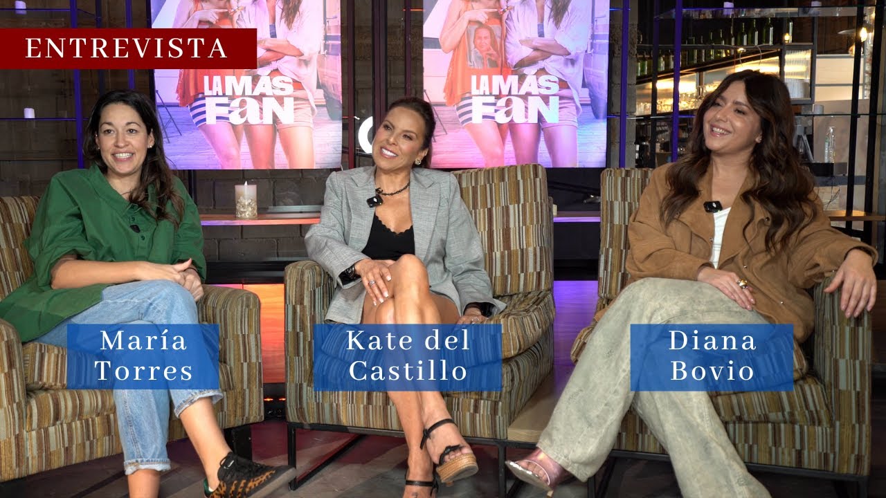"LA MÁS FAN", entrevista con KATE DEL CASTILLO, DIANA BOVIO y MARÍA ...