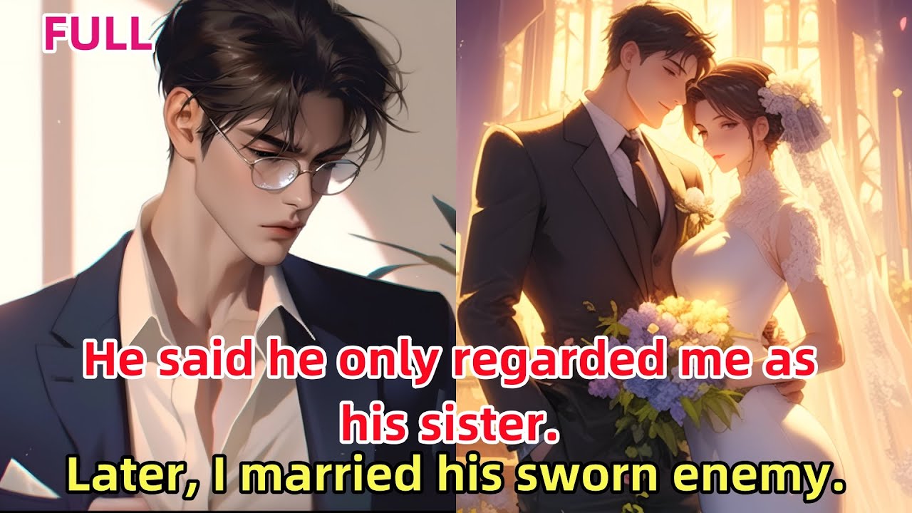 📕He said he only regarded me as his sister. Later, I married his sworn enemy. - YouTube