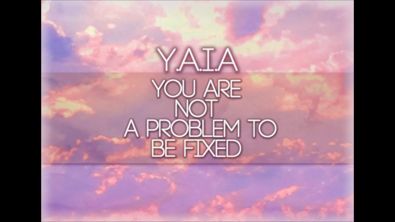 Y.A.I.A - You Are Not A Problem To Be Fixed - YouTube