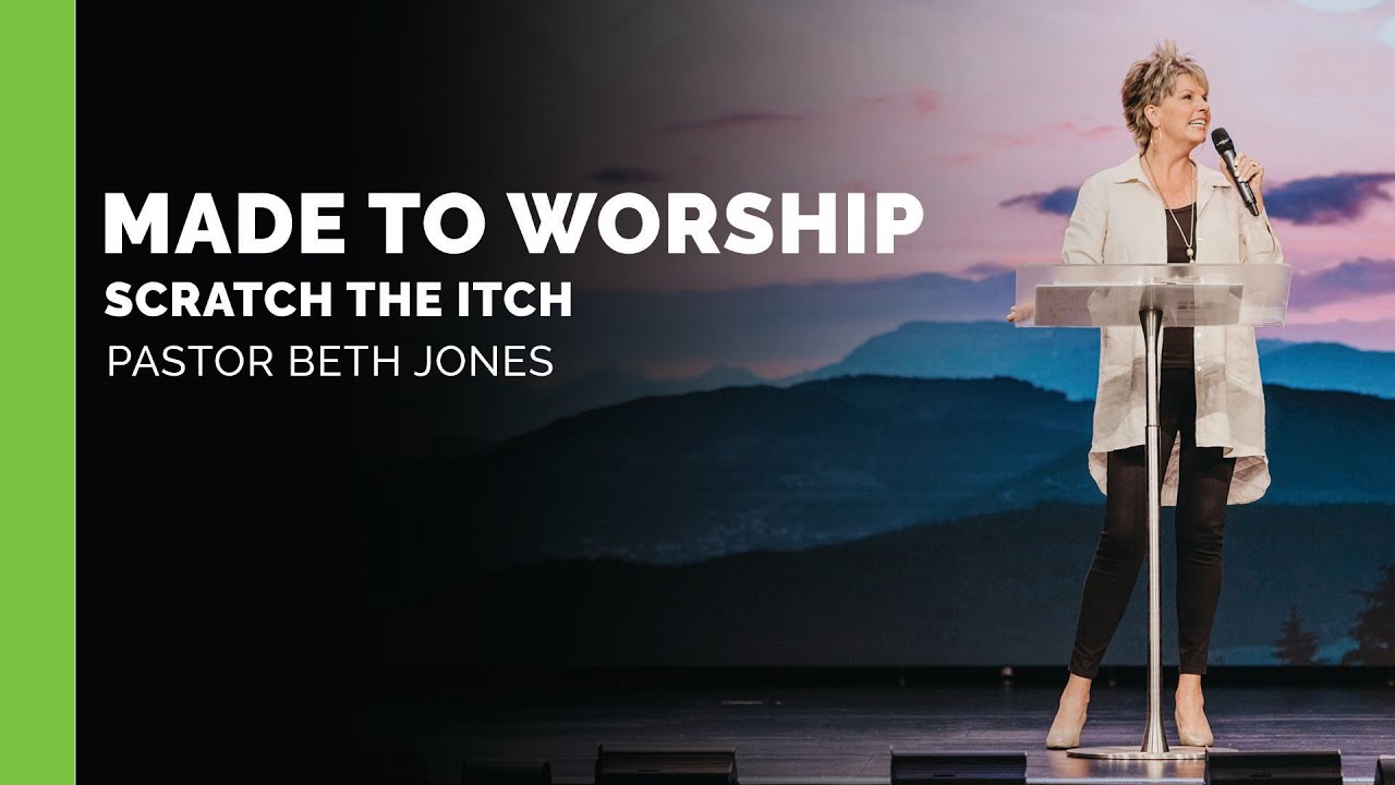 Made to Worship: Scratch the Itch | Pastor Beth Jones - YouTube