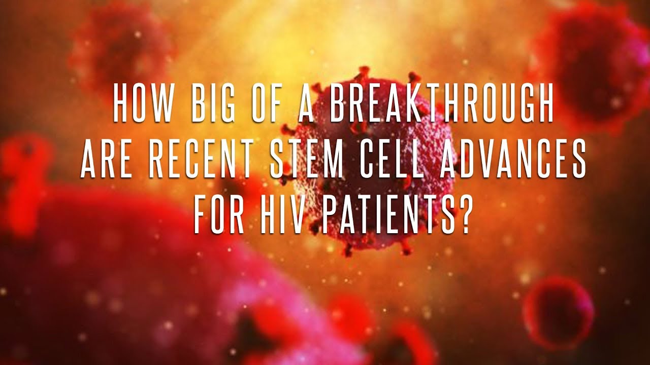 HIV Cure? How Big of a Breakthrough are Recent Stem Cell Advances for ...