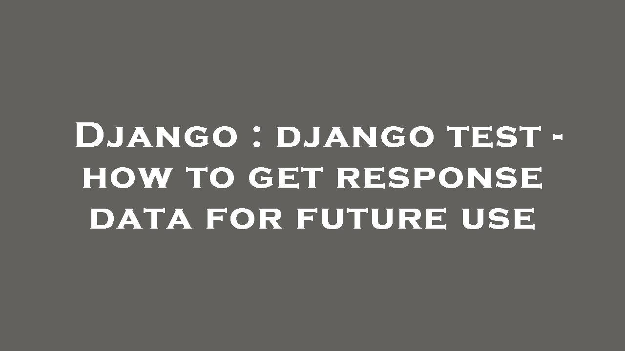 Django Django Test How To Get Response Data For Future Use Youtube 8397