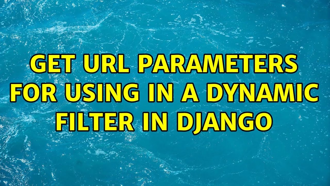 Get Url Parameters For Using In A Dynamic Filter In Django 2 Solutions Youtube