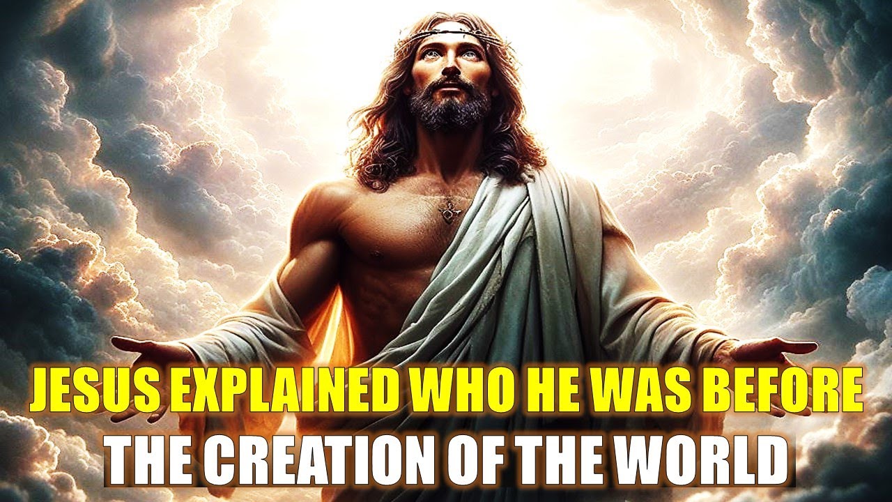 JESUS EXPLAINED WHO HE WAS BEFORE THE CREATION OF THE WORLD: In The ...