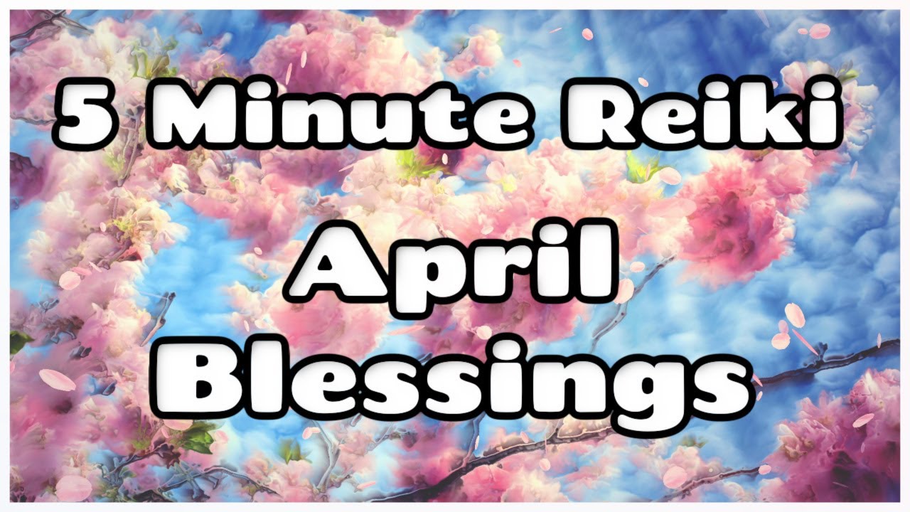Reiki 5 Minute Session l Blessings For April l New Energy - New Life l ...