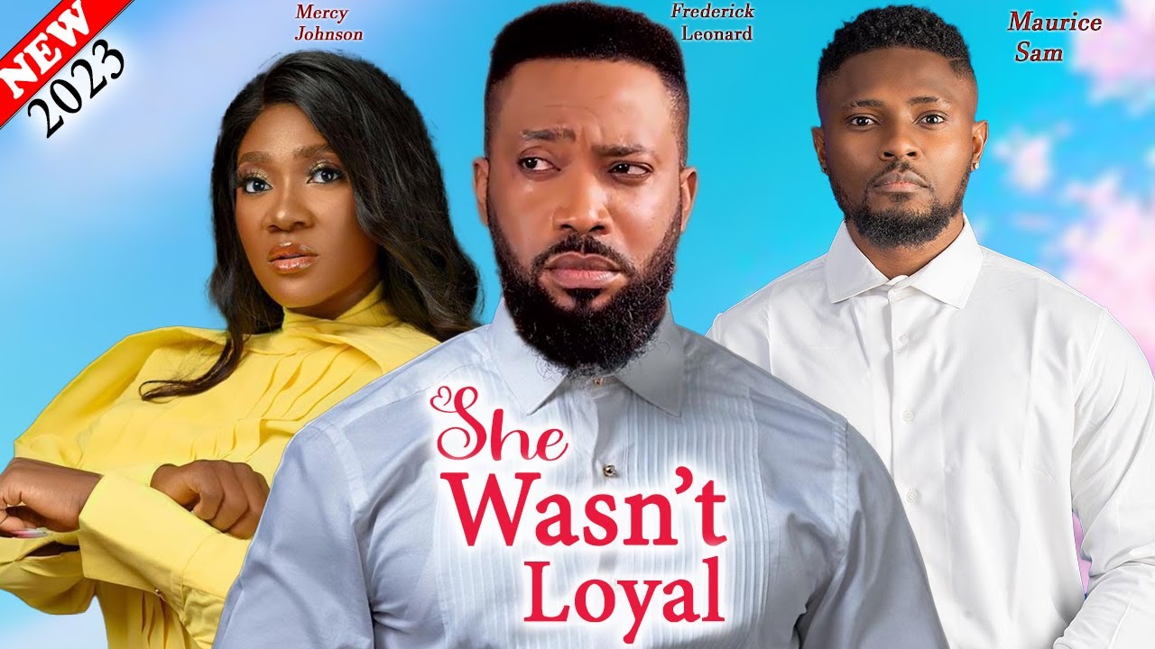 SHE WASN'T LOYAL (2023 Movie) - Frederick Leonard, Mercy Johnson ...