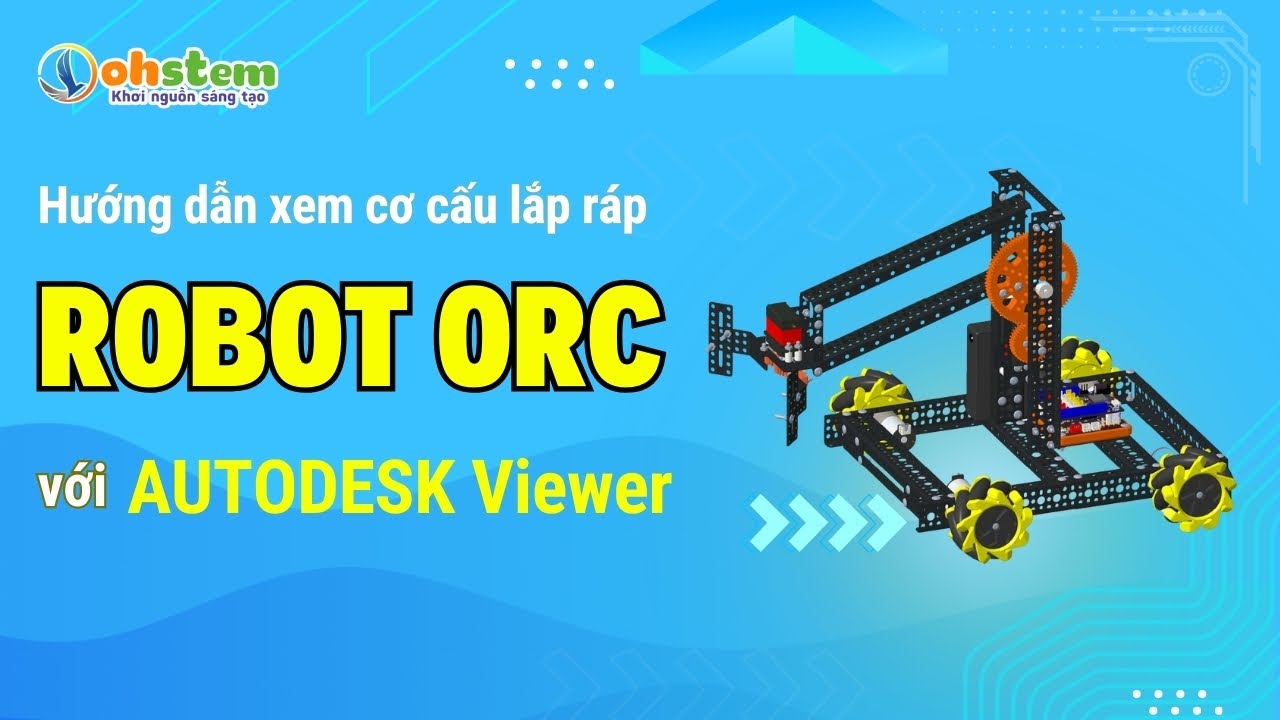 Hướng dẫn xem cơ cấu lắp ráp của Robot ORC với AUTODESK Viewer - OhStem ...