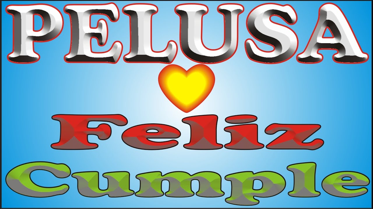 FELIZ CUMPLE - PELUSA - DEDICADO - FELIZ CUMPLEAÑOS - MAÑANITAS - ANIVERSARIO - YouTube