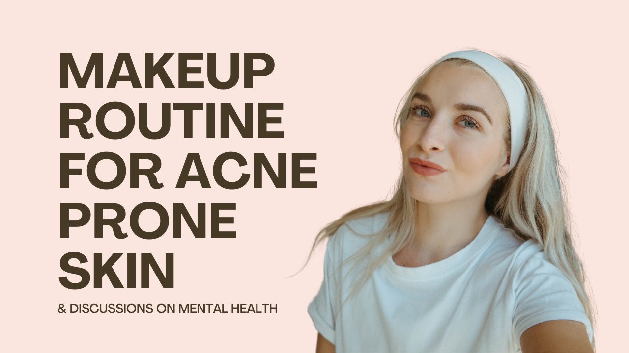 Makeup Routine For Acne Prone Skin + Discussions On Mental Health - YouTube