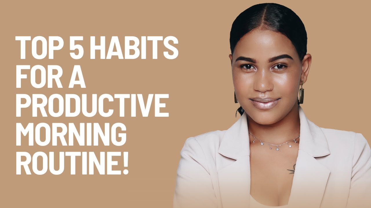 TOP 5 HABITS FOR A PRODUCTIVE MORNIG ROUTINE - YouTube