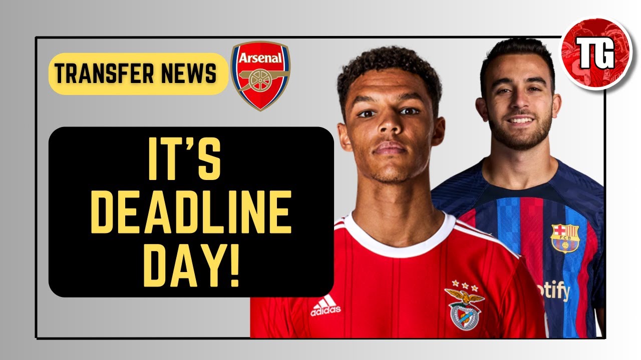 ARSENAL TRANSFER NEWS LIVE: IT'S TRANSFER DEADLINE DAY BUT WILL ARSENAL ...