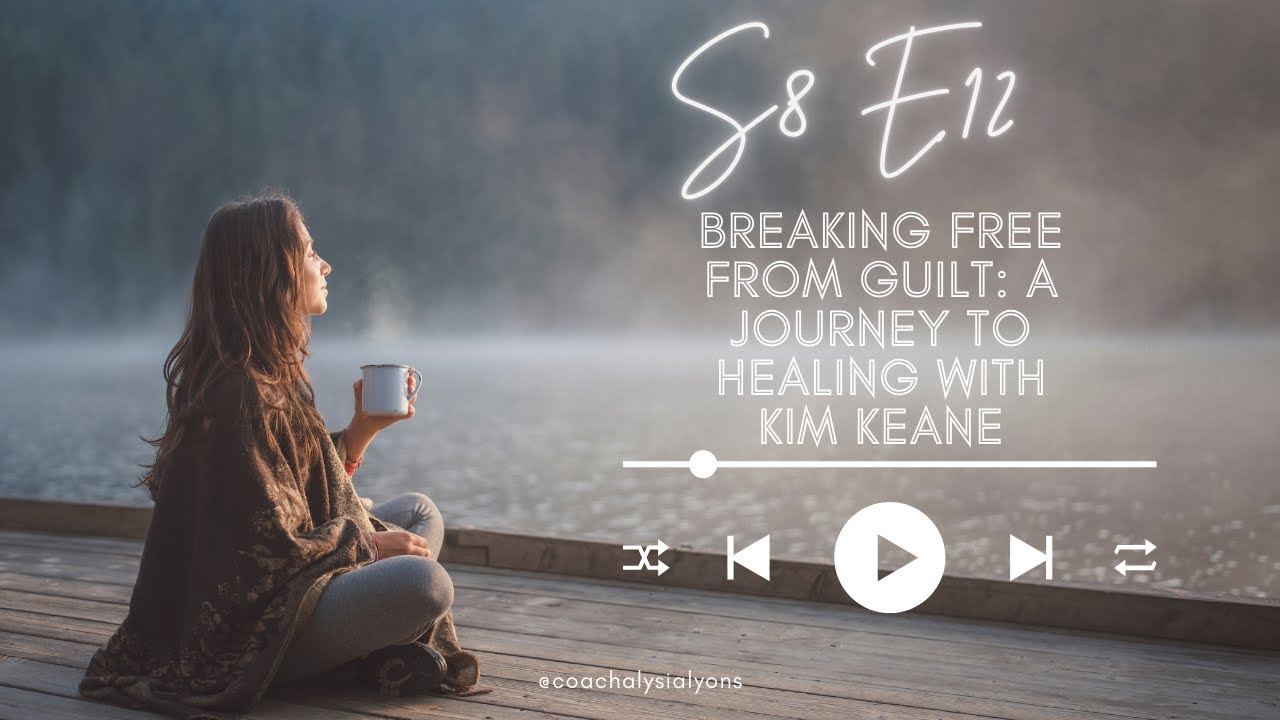S8 E13: Breaking Free from Guilt: A Journey to Healing with Kim Keane ...