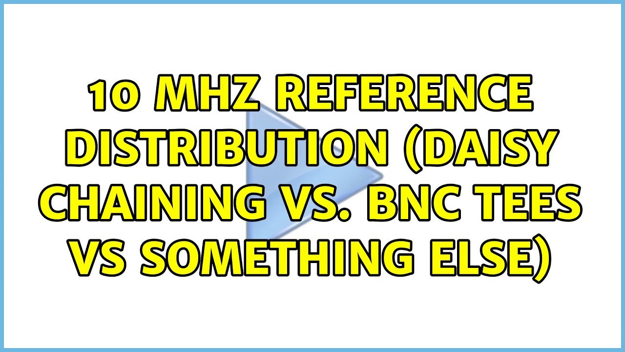 10 MHz reference distribution (daisy chaining vs. BNC tees vs something ...