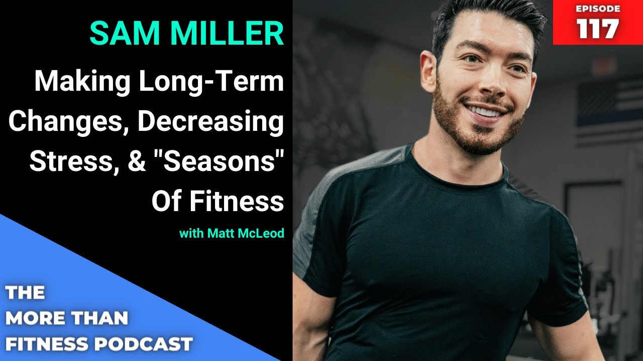 Sam Miller: Making Long-Term Changes, Decreasing Stress, & "Seasons" Of ...