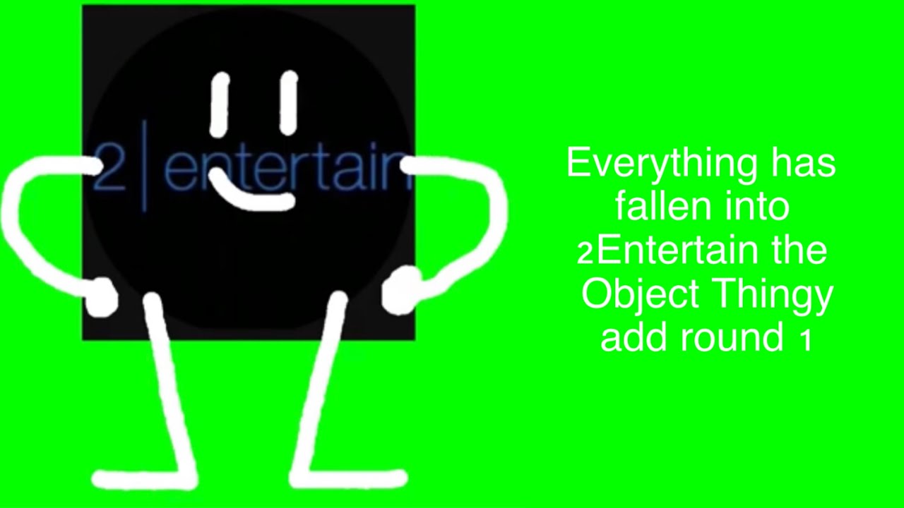Everything has fallen into 2Entertain the Object Thingy add round 1 ...