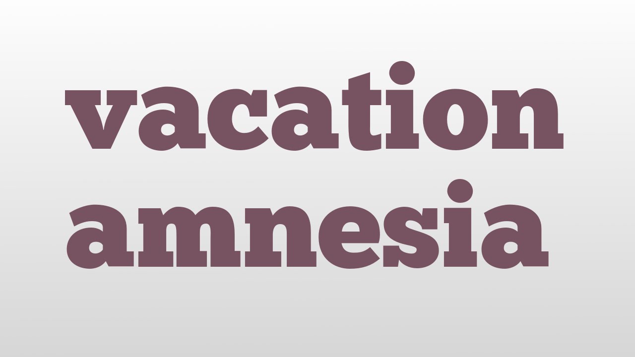 vacation amnesia meaning and pronunciation - YouTube