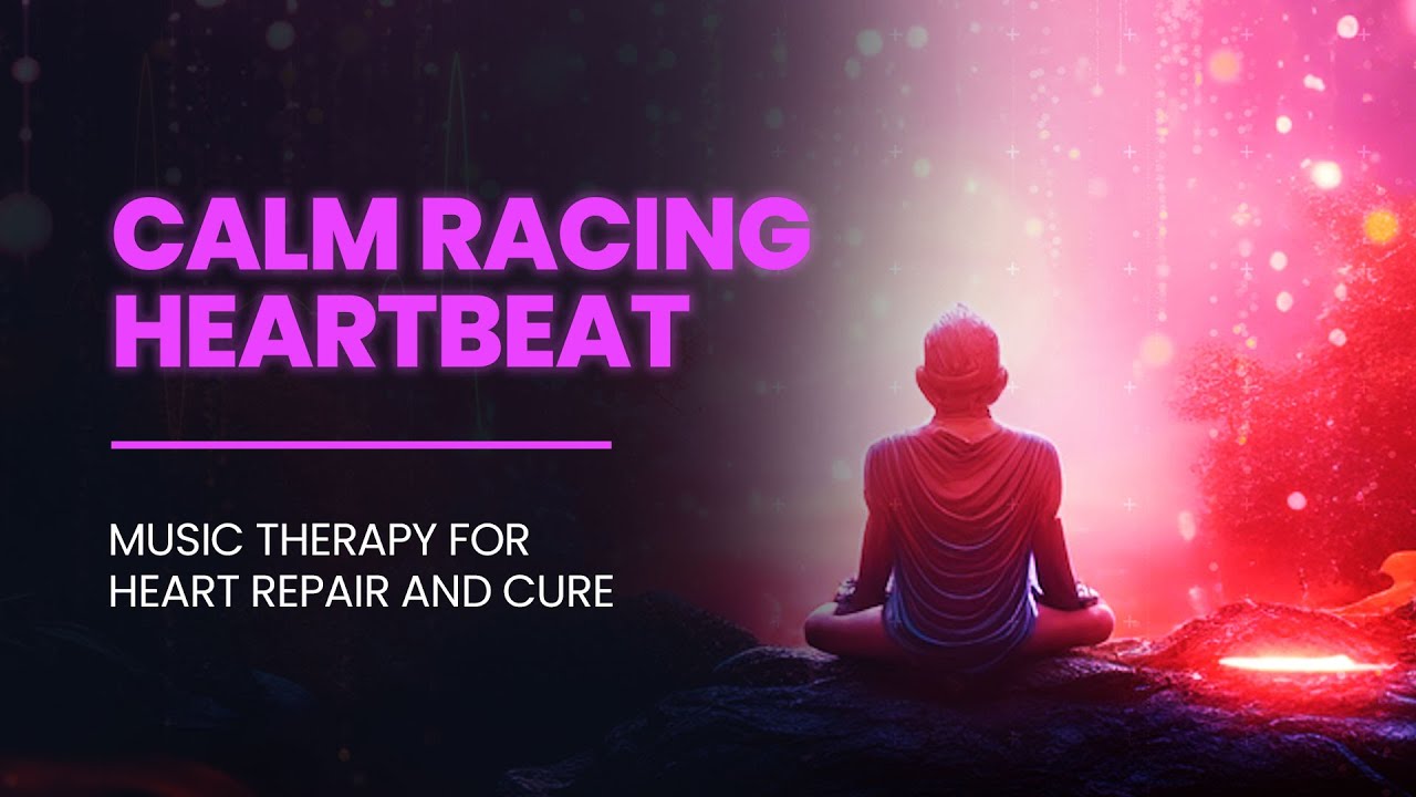 Calm Racing Heartbeat - Overcome Anxiety And Panic Stress - Music ...
