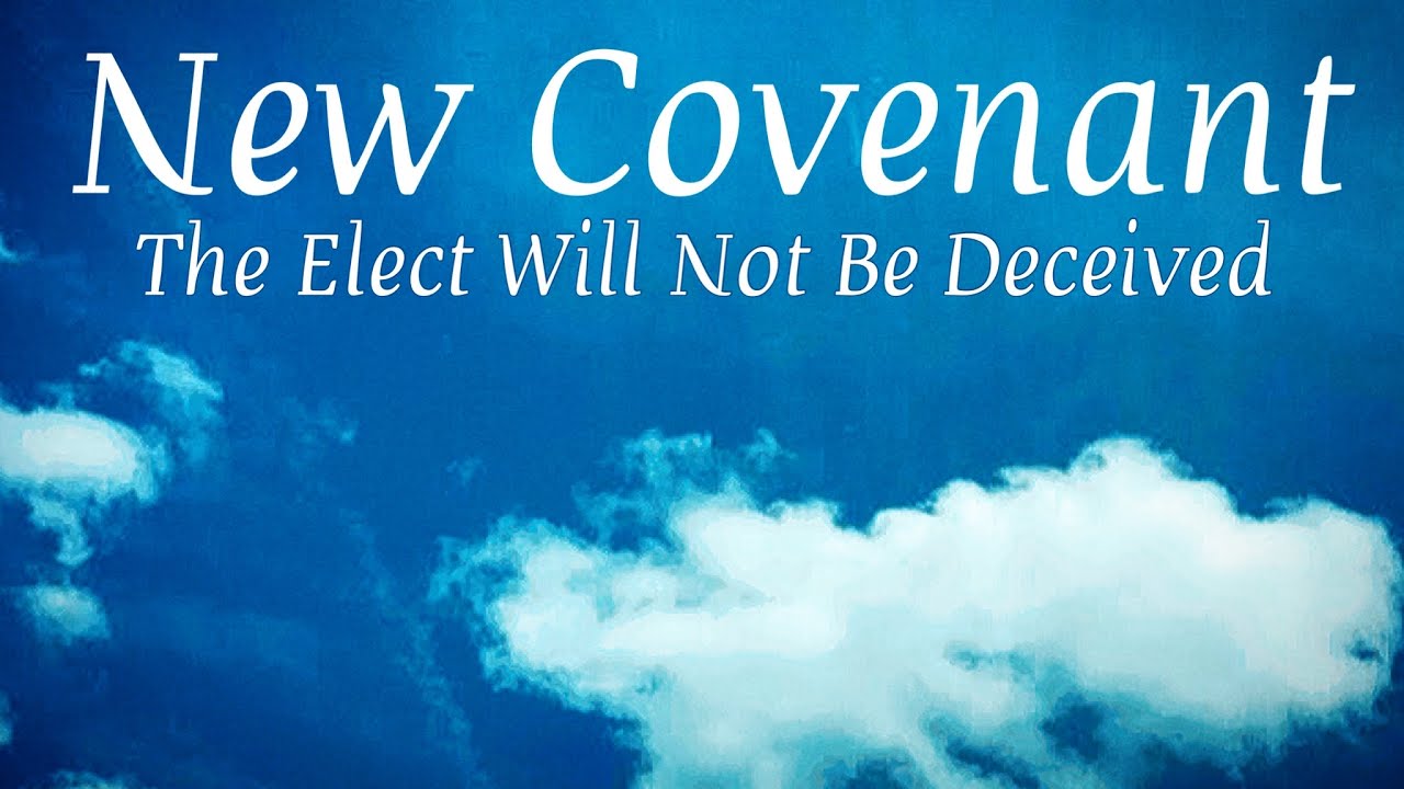 New Covenant: The Elect Will Not Be Deceived - YouTube