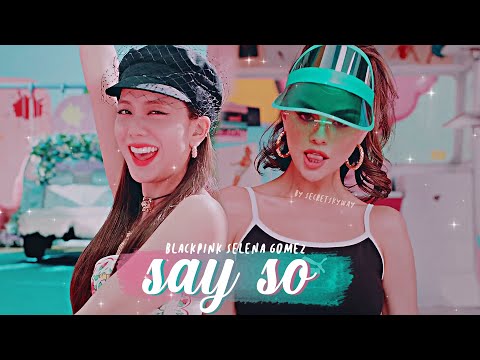 [♡] blackpink + selena gomez ; say so