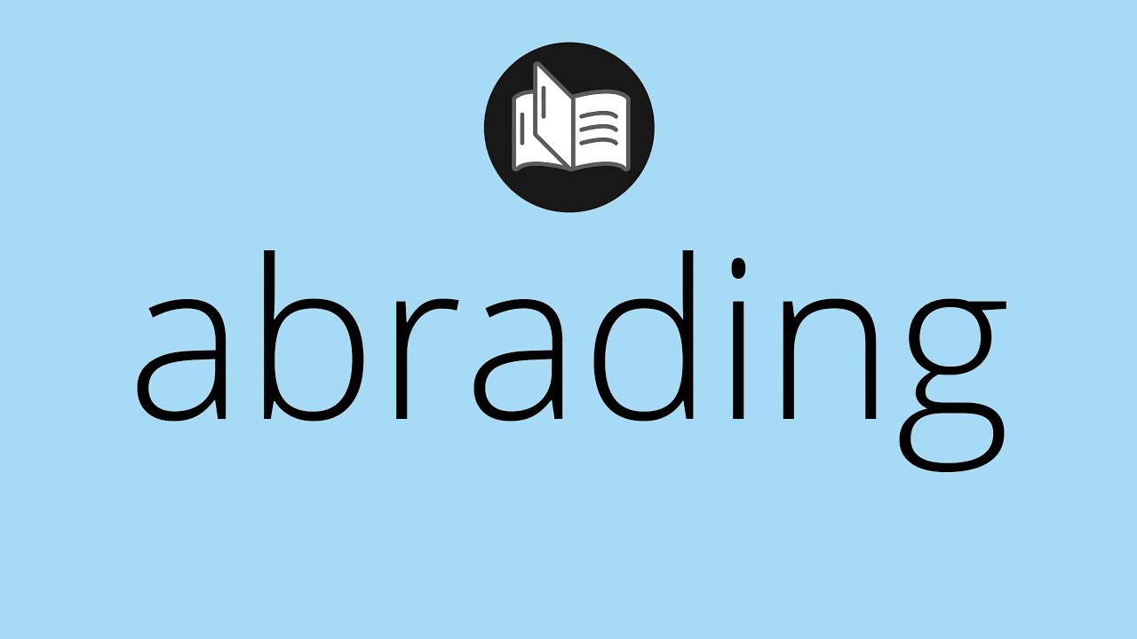 What ABRADING means • Meaning of ABRADING • abrading MEANING • abrading ...