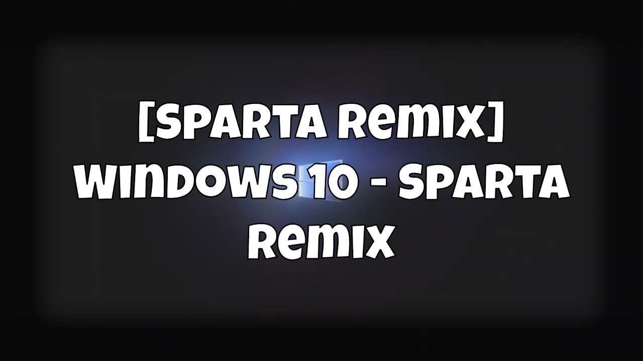 (Request) [Sparta Remix] Windows 10 - Sparta Remix - YouTube