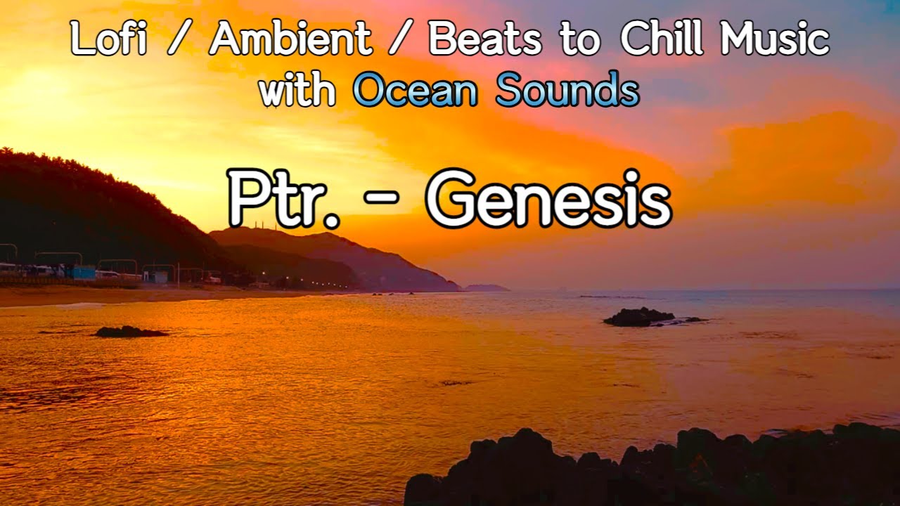 Ptr. - Genesis | Lofi, ChillStep, Beats to Chill Music with Ocean ...