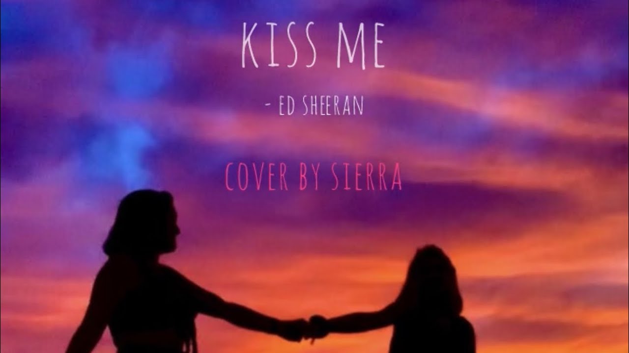 Kiss Me - Ed Sheeran (cover by Sierra) - YouTube