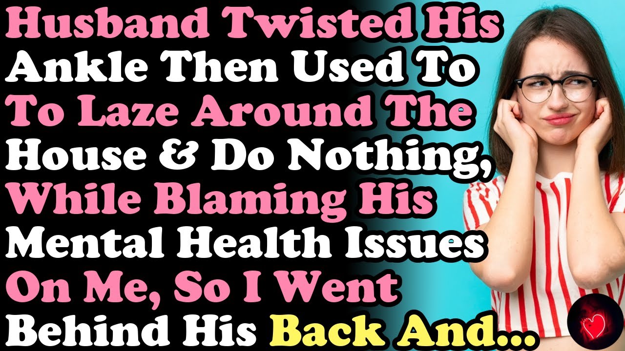 Husband Twisted His Ankle Then Used To To Laze Around The House & Do ...