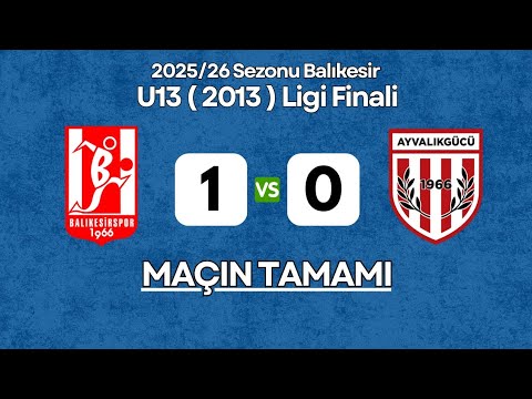 U13 (2013) Ligi Finali | Balıkesirspor 1-0 Ayvalıkgücü Belediyespor 18.06.2026