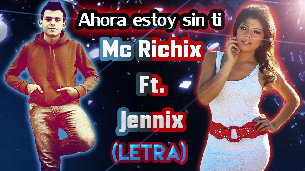 Ahora estoy sin tí | Mc Richix Ft. Jennix +(Letra) - YouTube