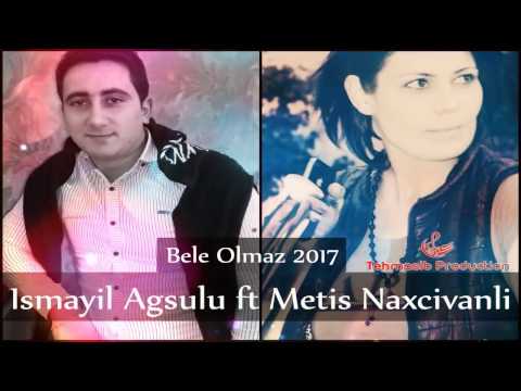 Ismayil Agsulu ft Metis Naxcivanli Bele Olmaz 2017