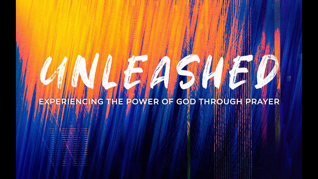 Unleashed - Experiencing the Power of God through Prayer - YouTube