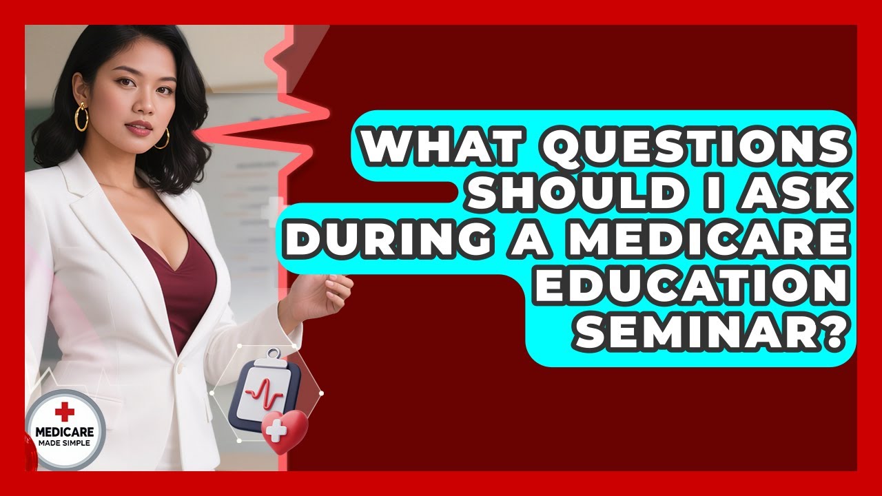 What Questions Should I Ask During a Medicare Education Seminar ...