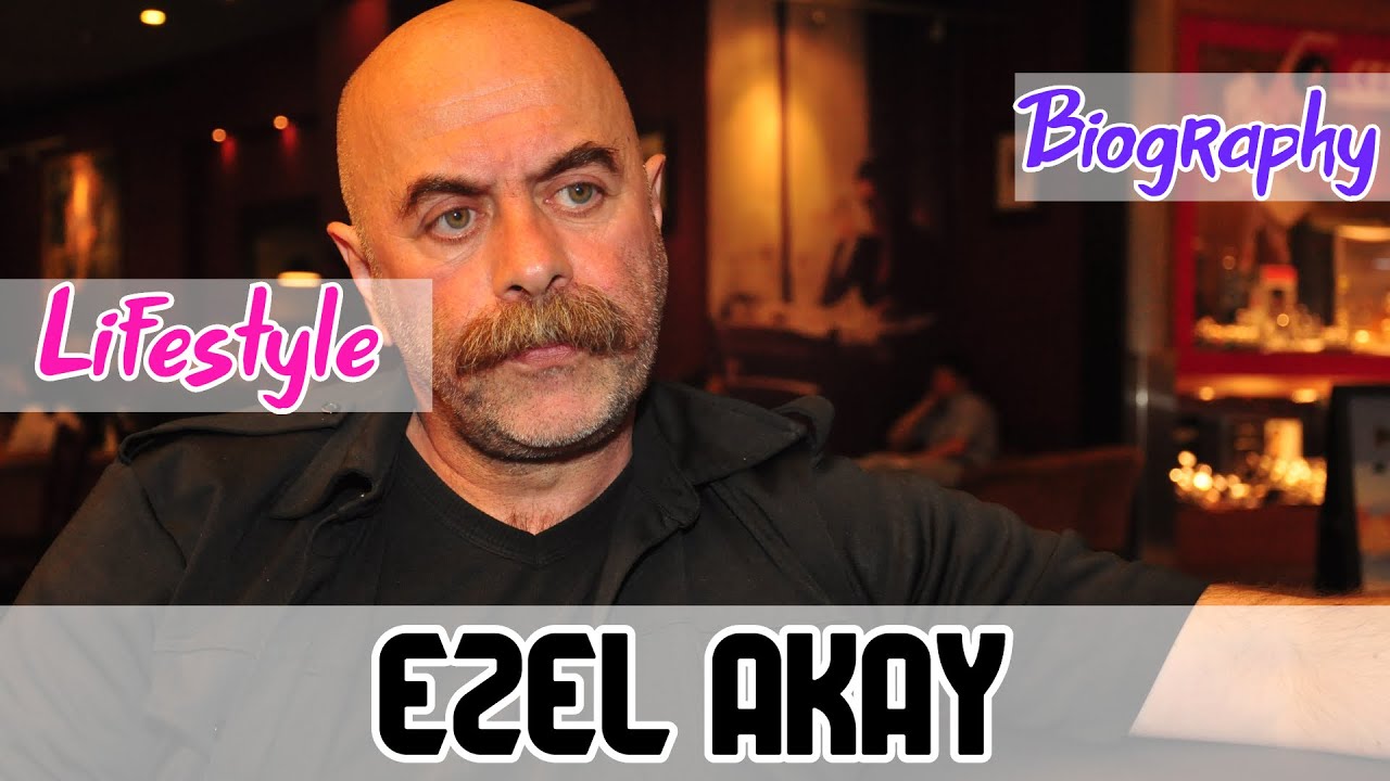 Ezel Akay Turkish Actor Biography & Lifestyle - YouTube