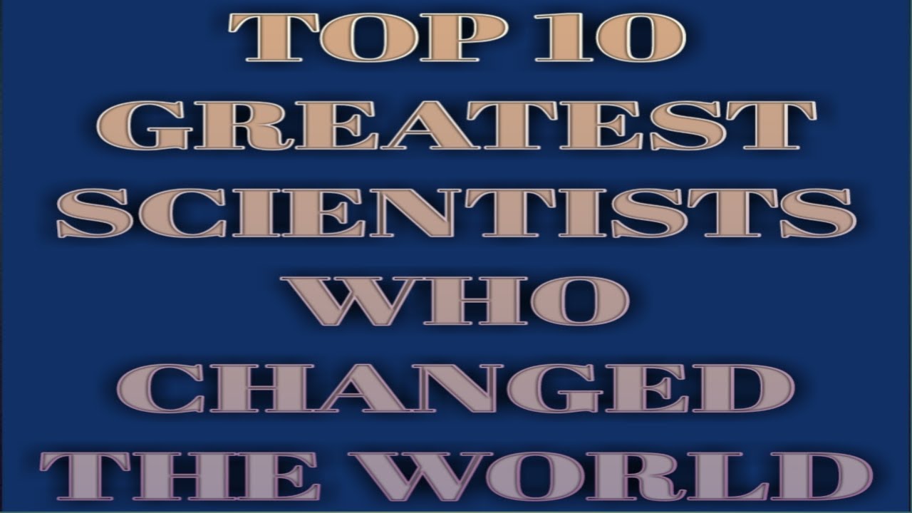 TOP 10 GREATEST SCIENTISTS WHO CHANGED THE WORLD - YouTube