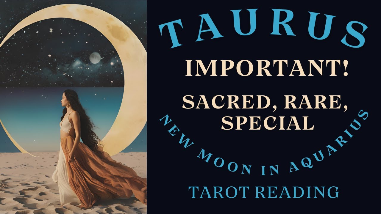 TAURUS ~ THE MOST IMPORTANT NEW MOON IN AQUARIUS ~ SACRED, RARE ...