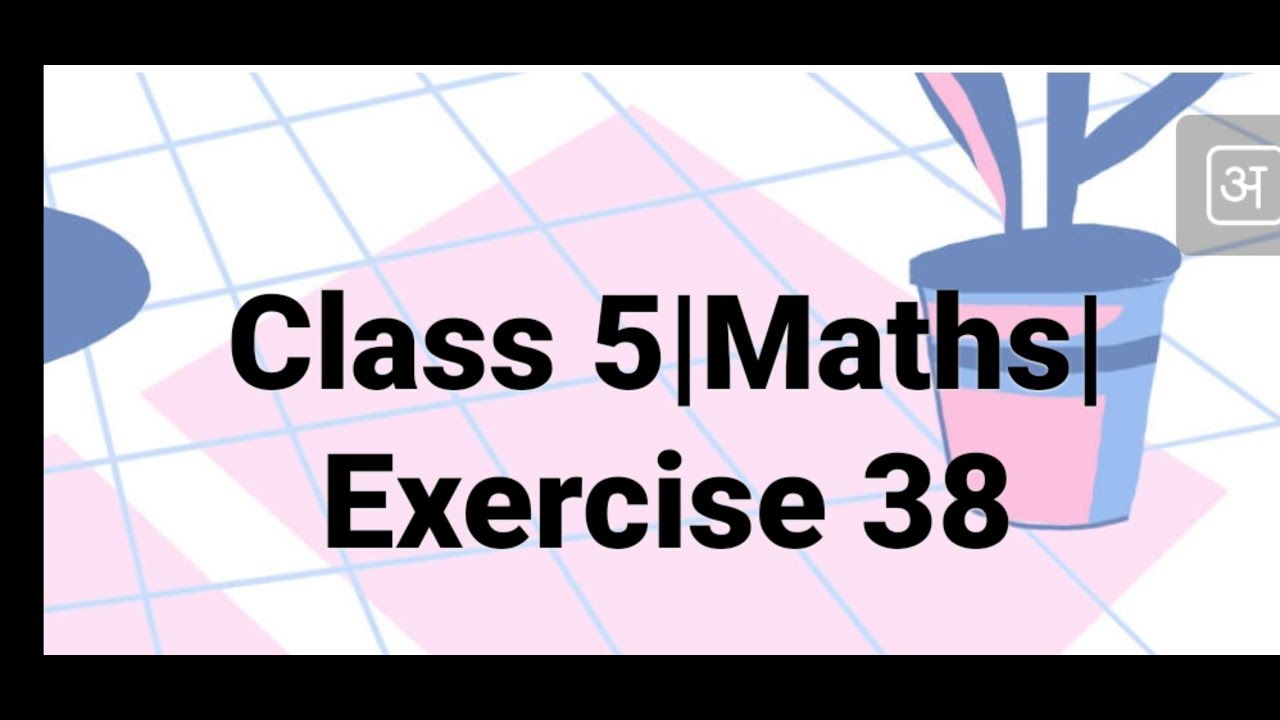 Class 5|Maths| Exercise 38 - YouTube