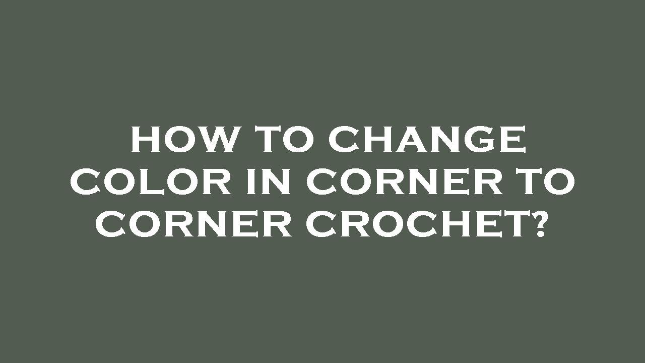 How to change color in corner to corner crochet? - YouTube